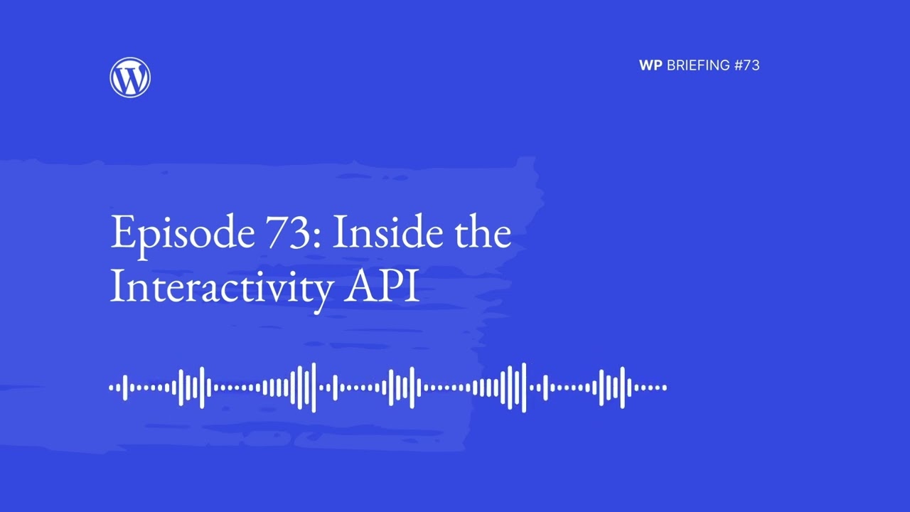 WordPress Briefing Episode #73: Inside the Interactivity API