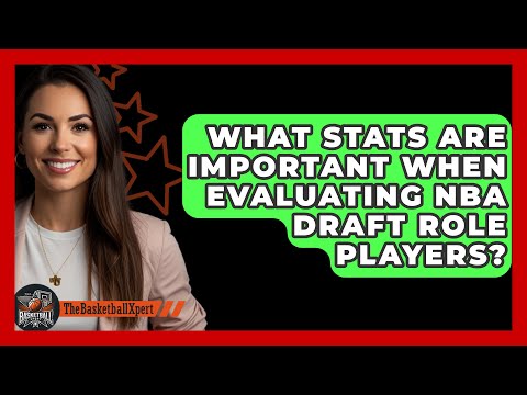 What Stats Are Important When Evaluating NBA Draft Role Players? - The Basketball Xpert