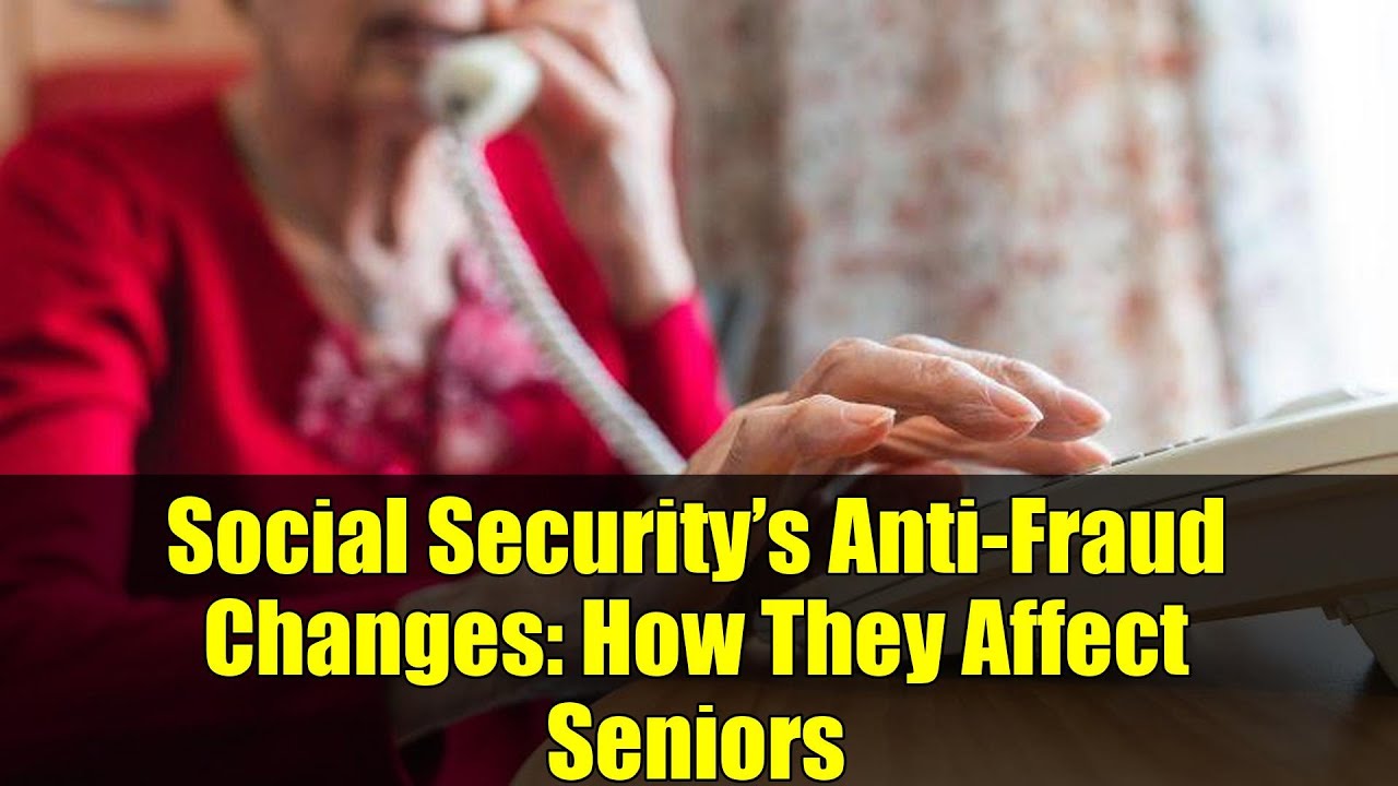 Social Security’s Anti-Fraud Changes: How They Affect Seniors