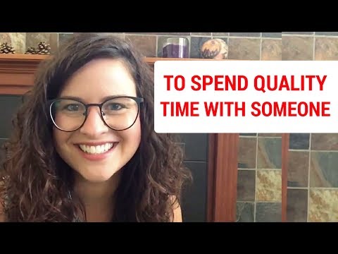 What does it mean, "to spend quality time with someone"?