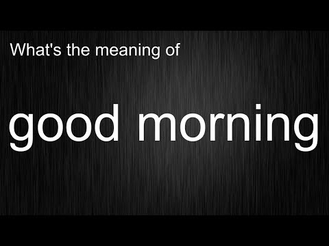 What's the meaning of "good morning", How to pronounce good morning?