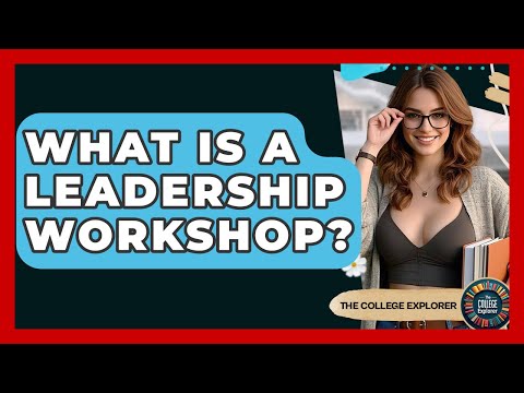 What Is A Leadership Workshop? - The College Explorer