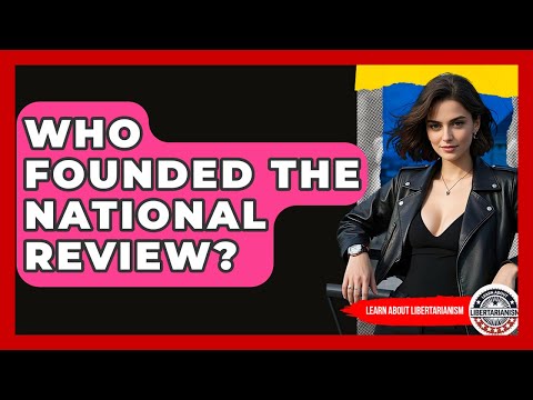 Who Founded The National Review? - Learn About Libertarianism