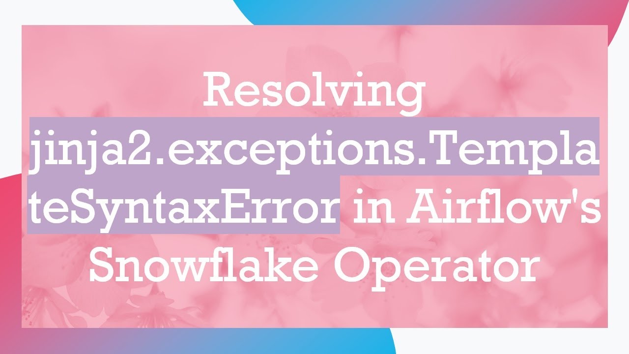 Resolving jinja2.exceptions.TemplateSyntaxError in Airflow's Snowflake Operator