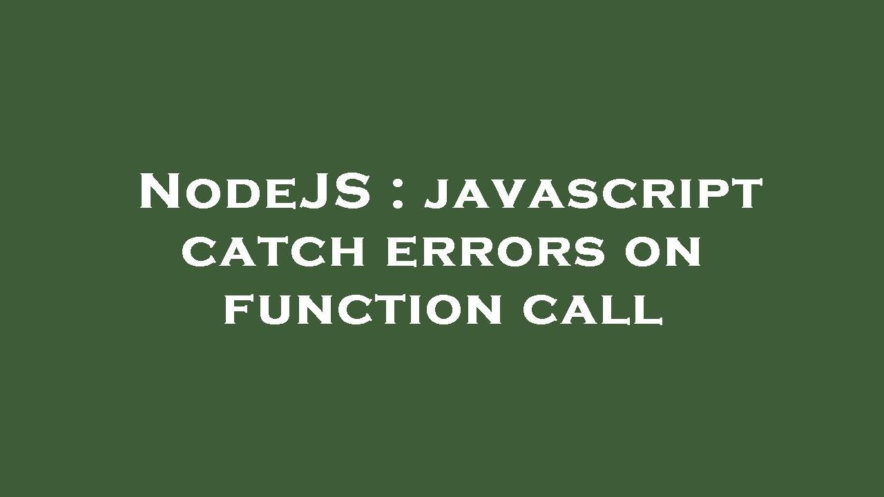 NodeJS : javascript catch errors on function call