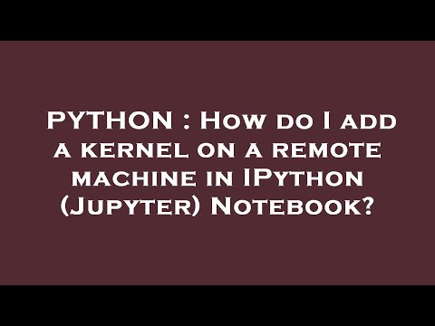 PYTHON : How do I add a kernel on a remote machine in IPython (Jupyter) Notebook?