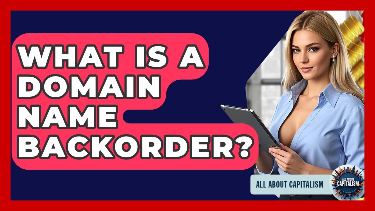 What Is A Domain Name Backorder? - All About Capitalism