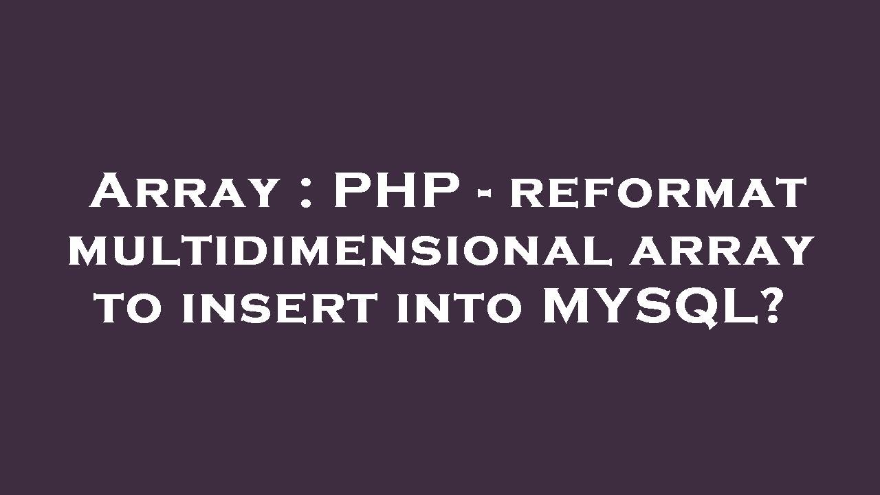 Array : PHP - reformat multidimensional array to insert into MYSQL?