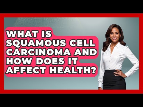 What Is Squamous Cell Carcinoma and How Does It Affect Health? | Healthy Skin Brief News