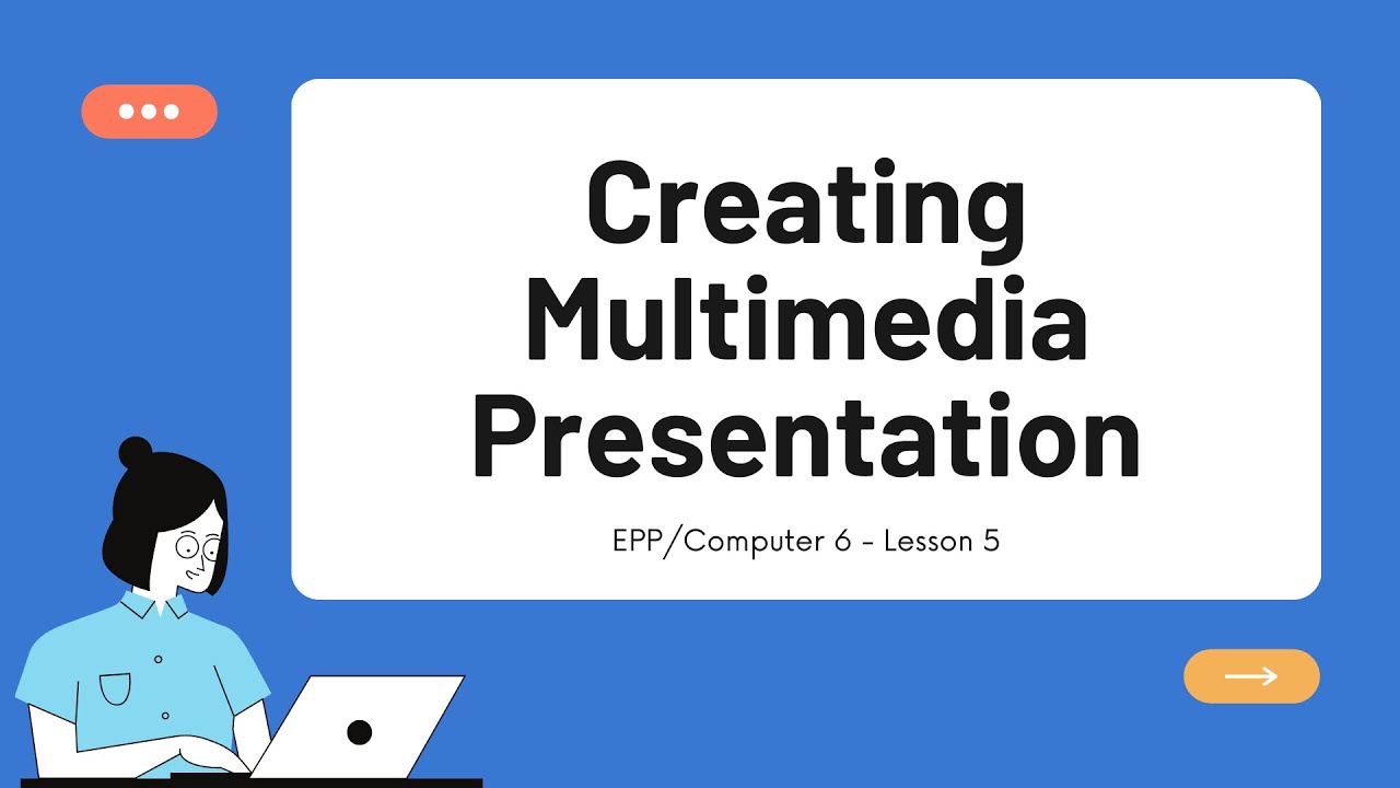 Grade 6 EPP Q1. Lesson 5:  CREATING MULTIMEDIA PRESENTATIONS