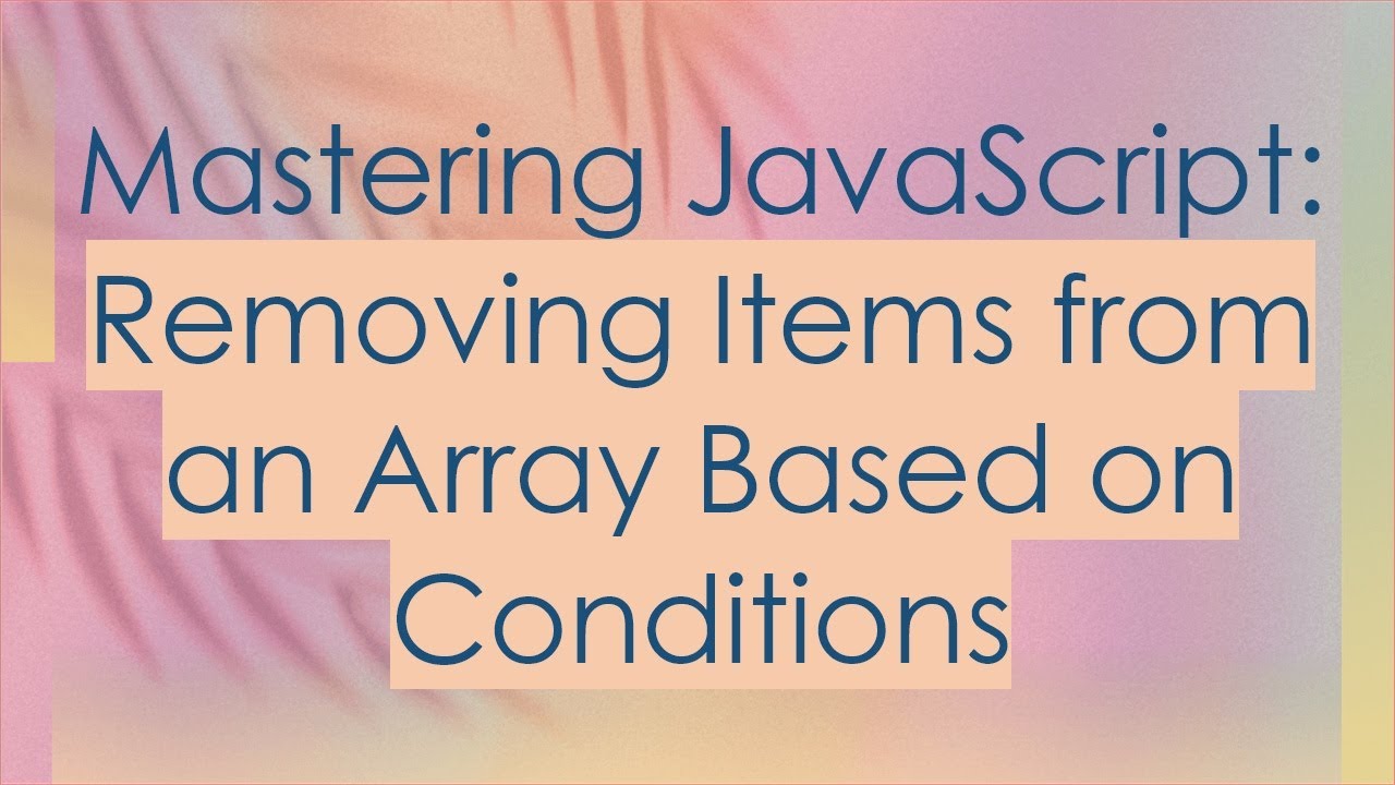 Mastering JavaScript: Removing Items from an Array Based on Conditions