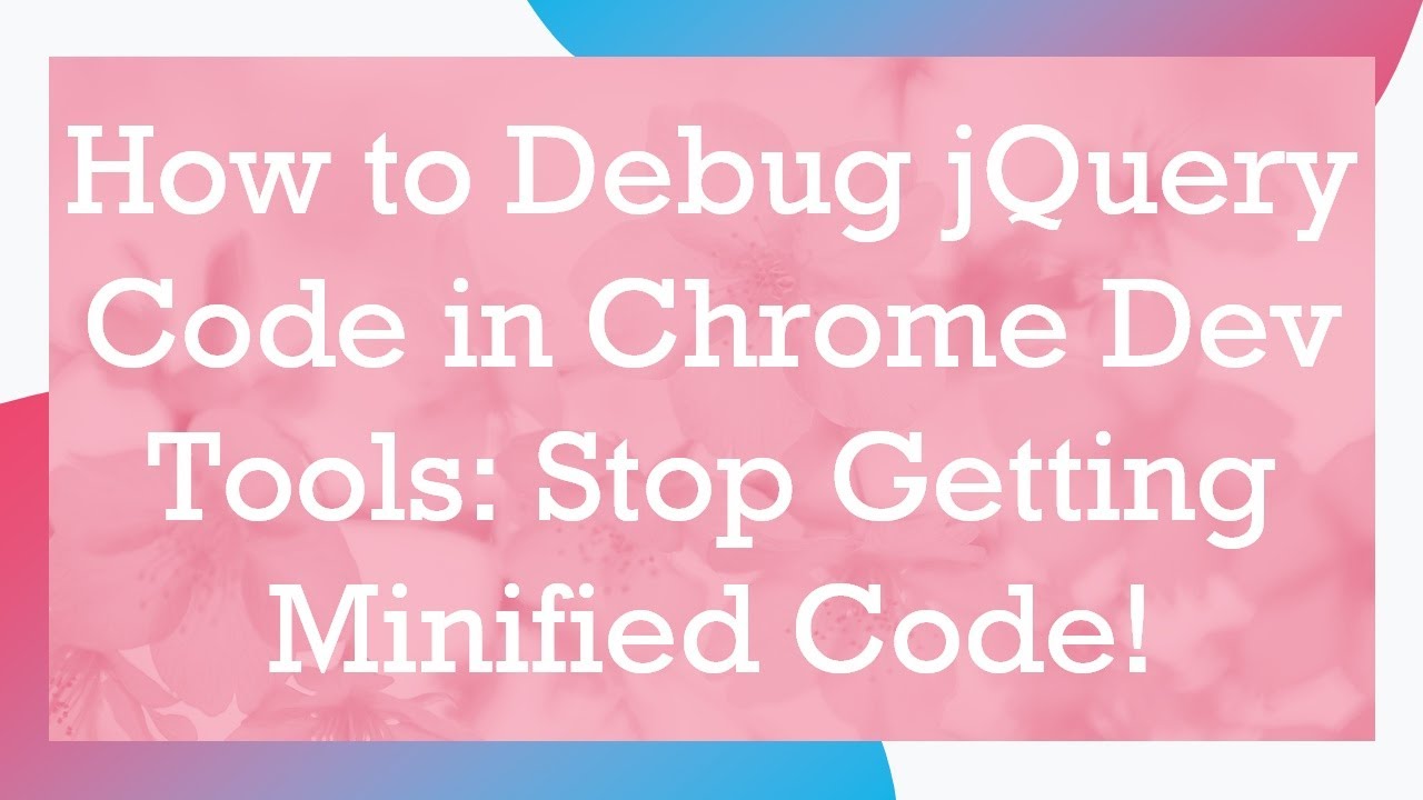 How to Debug jQuery Code in Chrome Dev Tools: Stop Getting Minified Code!
