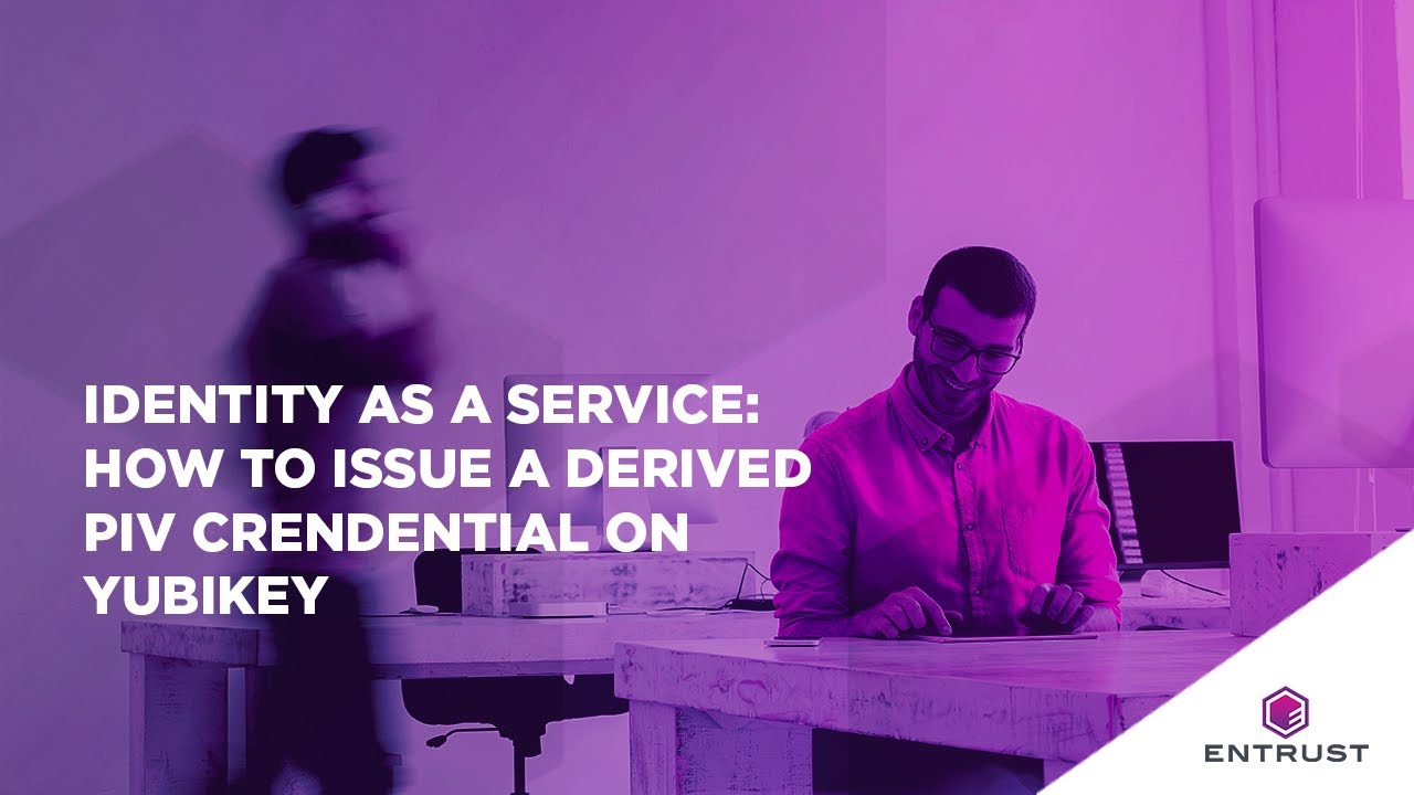 Entrust Identity as a Service: How to Issue a Derived PIV Credential on Yubikey