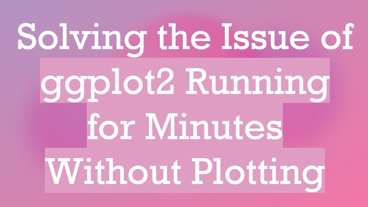 Solving the Issue of ggplot2 Running for Minutes Without Plotting