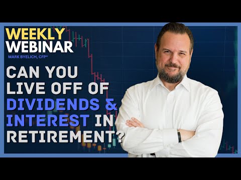 Weekly Webinar: Can You Live Off of Dividends and Interest in Retirement?