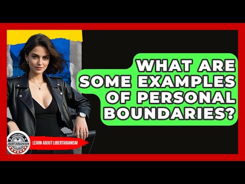 What Are Some Examples Of Personal Boundaries? - Learn About Libertarianism