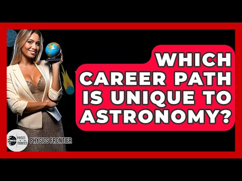 Which Career Path Is Unique To Astronomy? - Physics Frontier