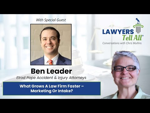 Ben Leader on What Grows A Law Firm Faster – Marketing Or Intake?