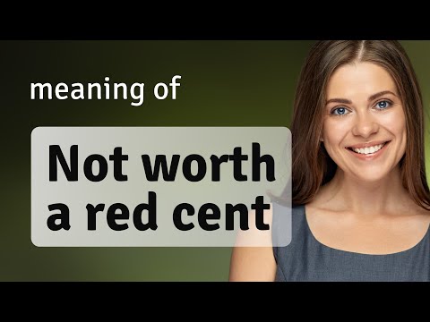 Unlocking the Meaning of "Not Worth a Red Cent"