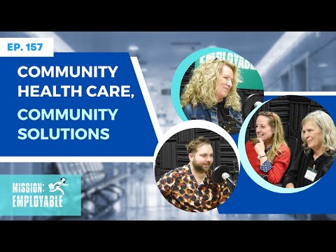 Mission: Employable Podcast - Ep. 157 – Community Health Care, Community Solutions