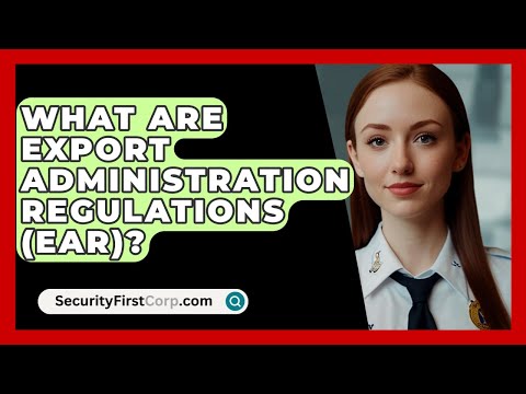 What Are Export Administration Regulations (EAR)? - SecurityFirstCorp.com