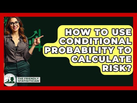 How To Use Conditional Probability To Calculate Risk? - The Friendly Statistician