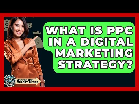 What Is PPC In A Digital Marketing Strategy? - AssetsandOpportunity.org