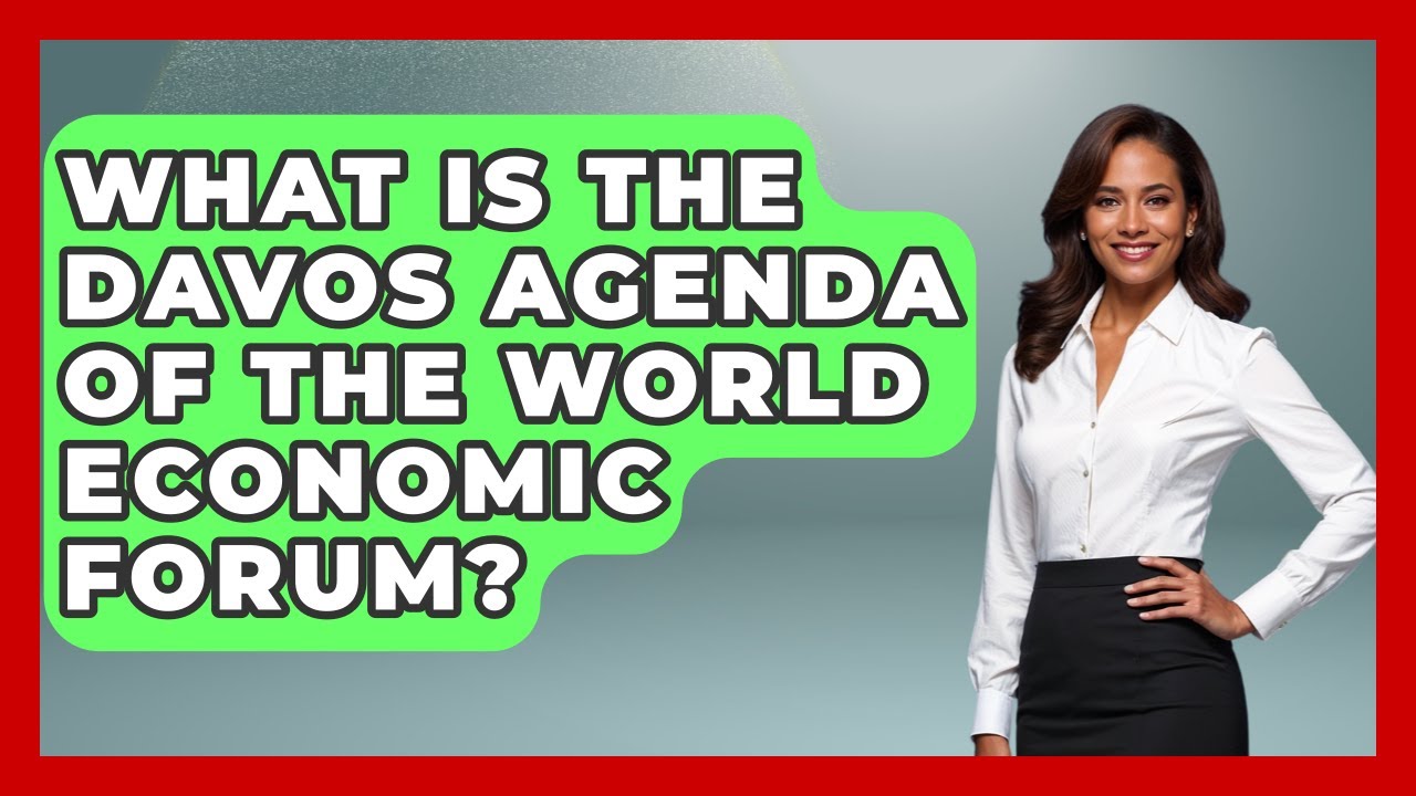 What Is The Davos Agenda Of The World Economic Forum? - Making Politics Simple