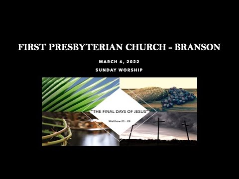 First Presbyterian Church - Branson March 6, 2022 Sunday. "The Final Days of Jesus" Matthew 21 -28