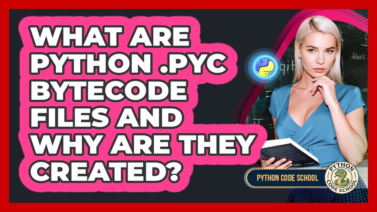 What Are Python .pyc Bytecode Files And Why Are They Created? - Python Code School