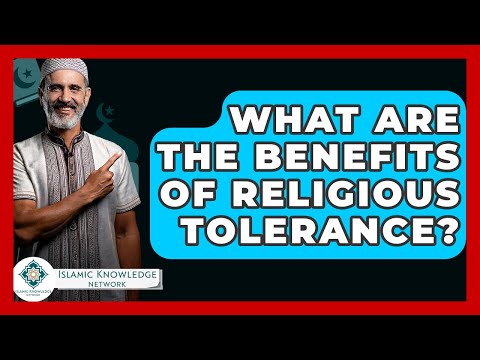 What Are The Benefits Of Religious Tolerance? - Islamic Knowledge Network