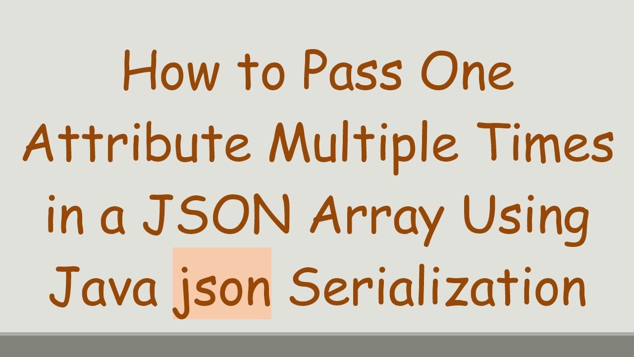 How to Pass One Attribute Multiple Times in a JSON Array Using Java json Serialization