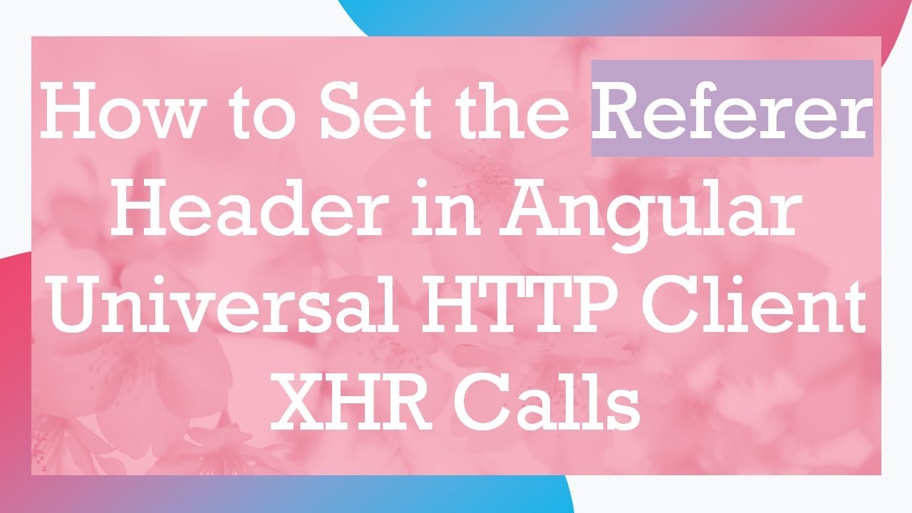 How to Set the Referer Header in Angular Universal HTTP Client XHR Calls