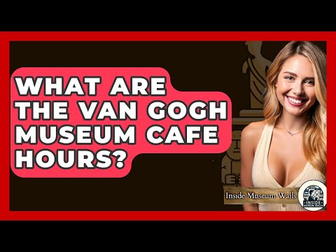 What Are The Van Gogh Museum Cafe Hours? - Inside Museum Walls