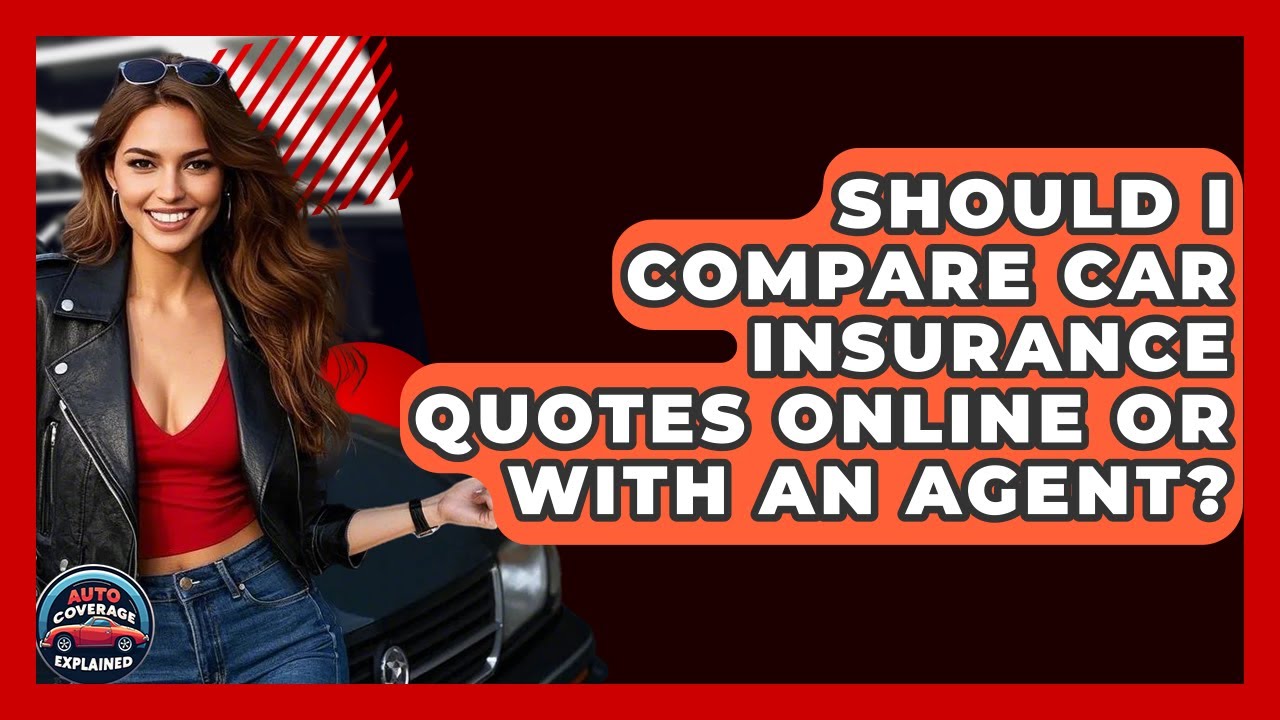 Should I Compare Car Insurance Quotes Online Or With An Agent? - Auto Coverage Explained