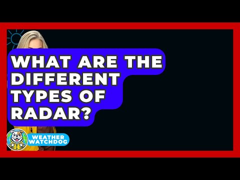 What Are The Different Types Of Radar? - Weather Watchdog