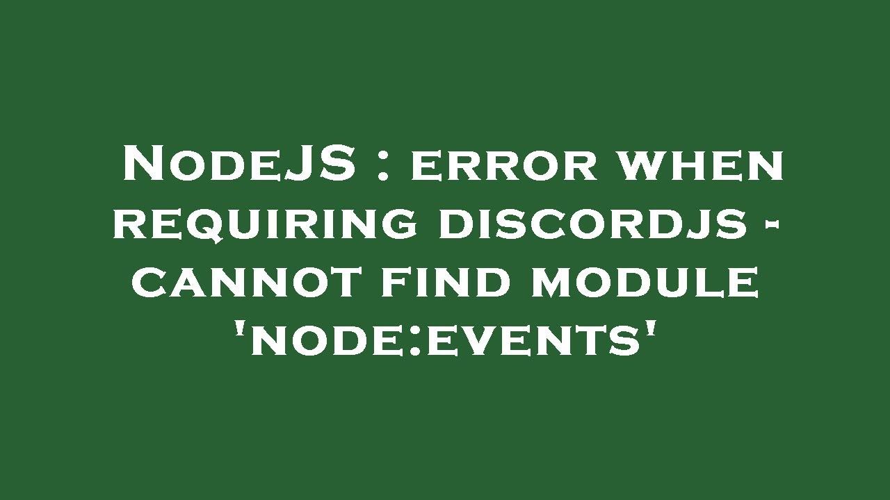 NodeJS : error when requiring discordjs - cannot find module 'node:events'