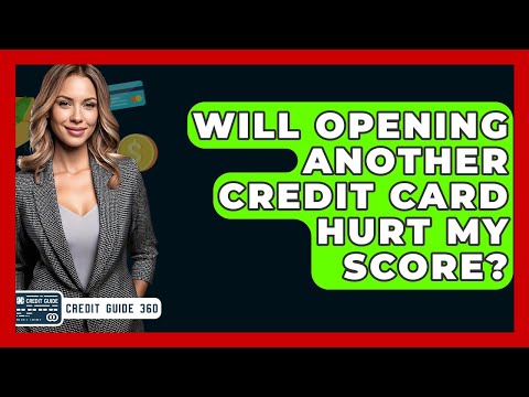 Will Opening Another Credit Card Hurt My Score? - CreditGuide360.com