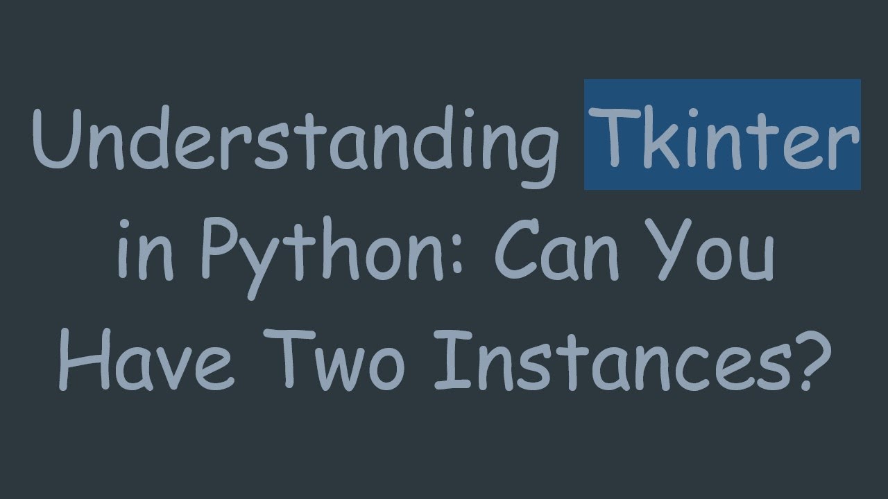 Understanding Tkinter in Python: Can You Have Two Instances?