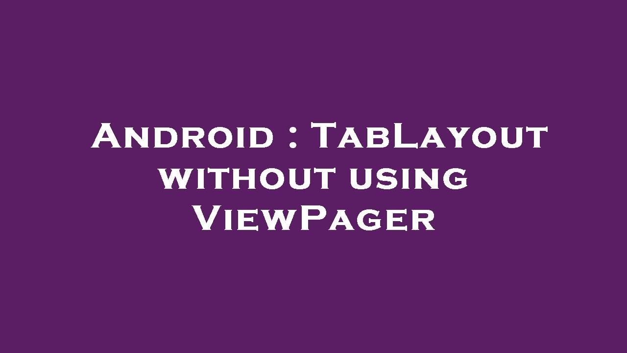 Android : TabLayout without using ViewPager