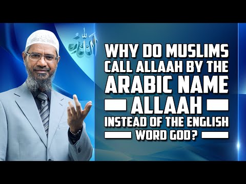 Why Do Muslims Call Allah by the Arabic Name Allah instead of the English word God? - Dr Zakir Naik