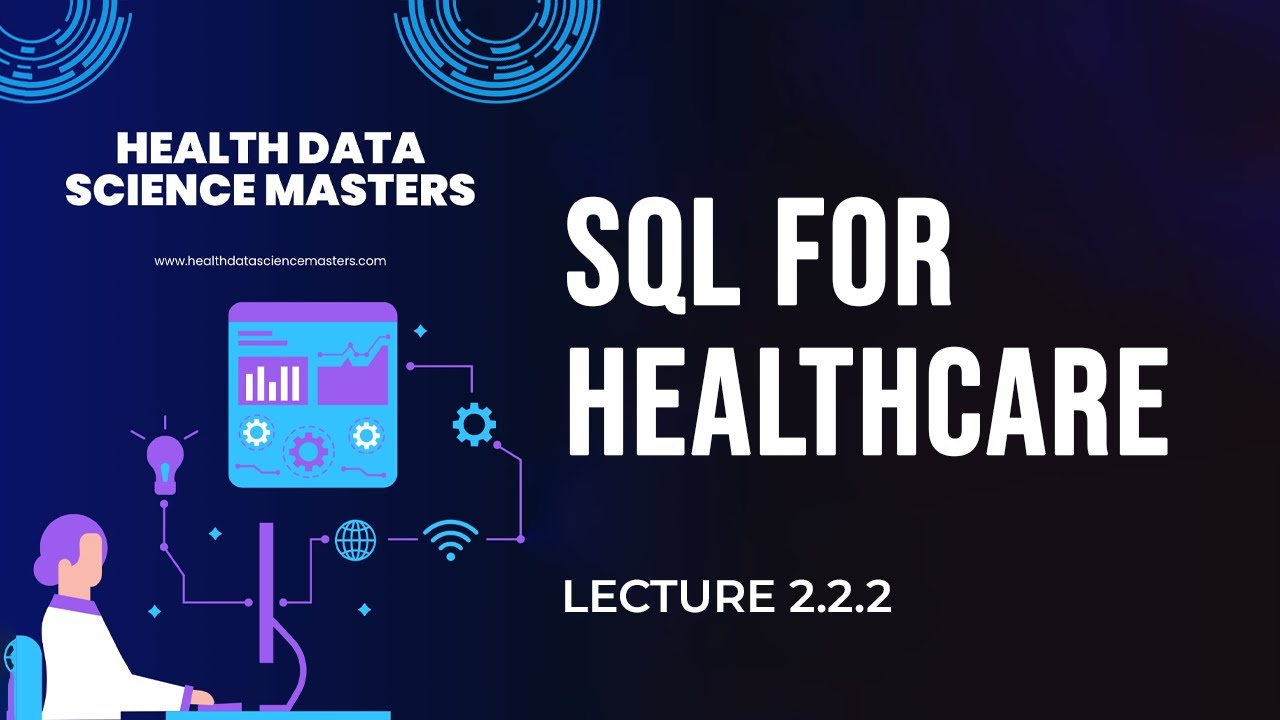 Lecture 2.2.2: SQL for Healthcare Data Analysis | Masters in Health Data Science