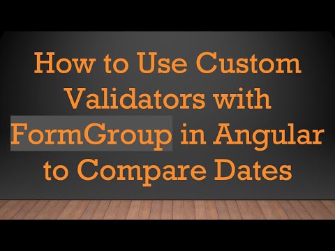 How to Use Custom Validators with FormGroup in Angular to Compare Dates