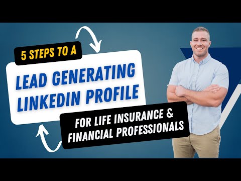 5 Steps to Creating a Lead Generating LinkedIn Profile for Life Insurance & Financial Professionals
