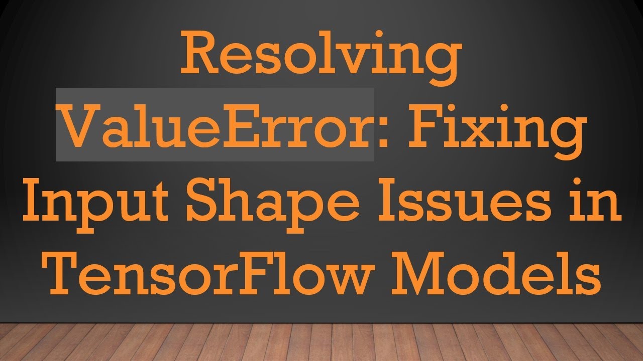 Resolving ValueError: Fixing Input Shape Issues in TensorFlow Models