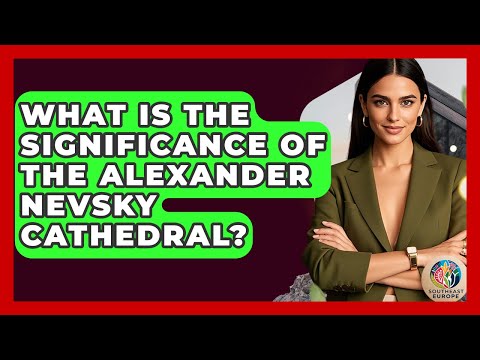 What Is The Significance Of The Alexander Nevsky Cathedral? - TalkingSoutheastEurope