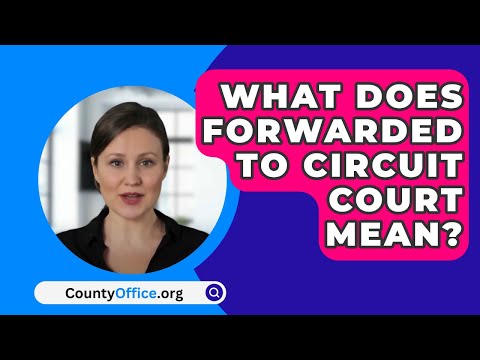 What Does Forwarded To Circuit Court Mean? - CountyOffice.org