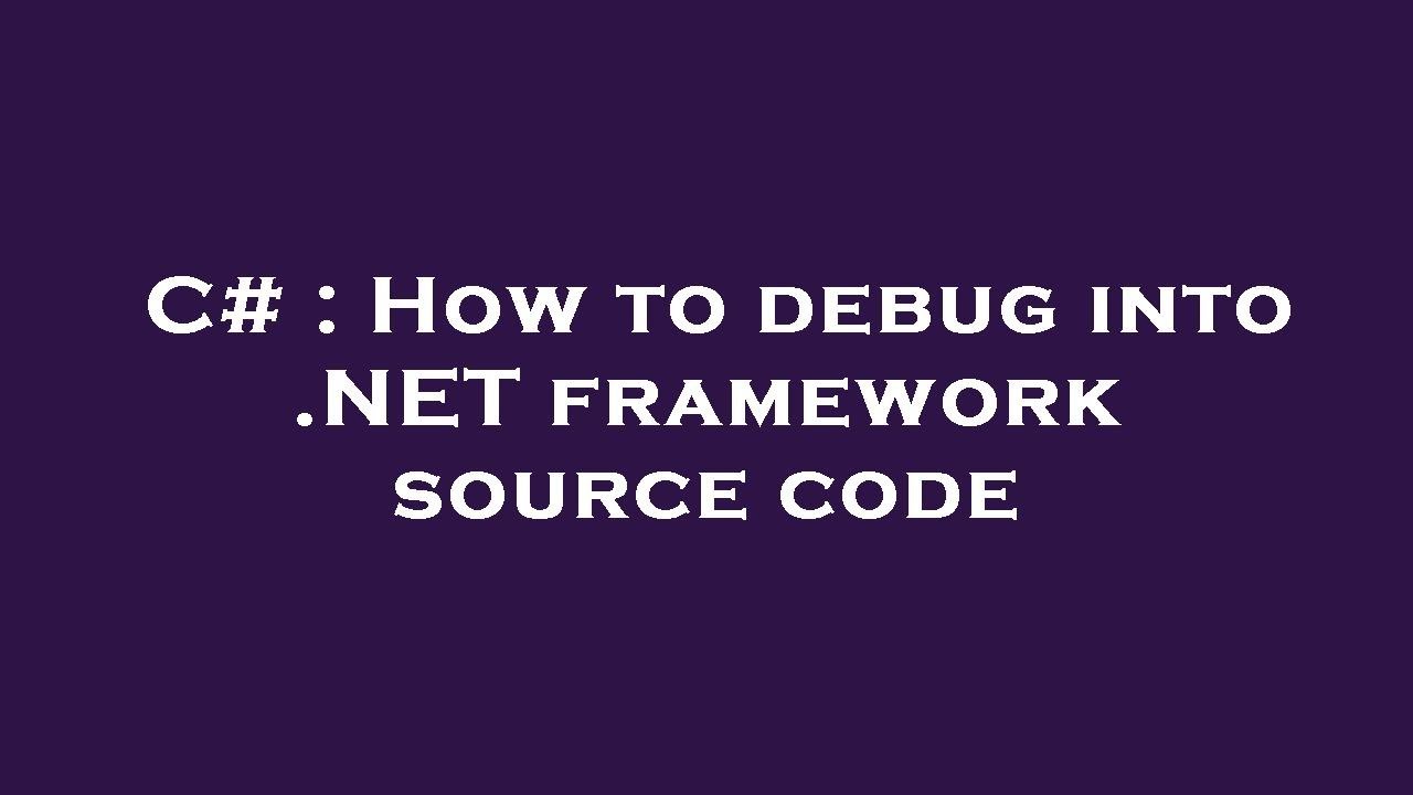 C# : How to debug into .NET framework source code