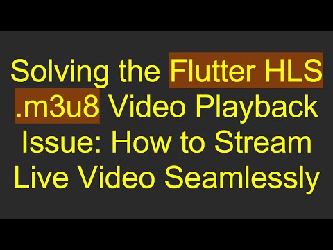 Solving the Flutter HLS .m3u8 Video Playback Issue: How to Stream Live Video Seamlessly