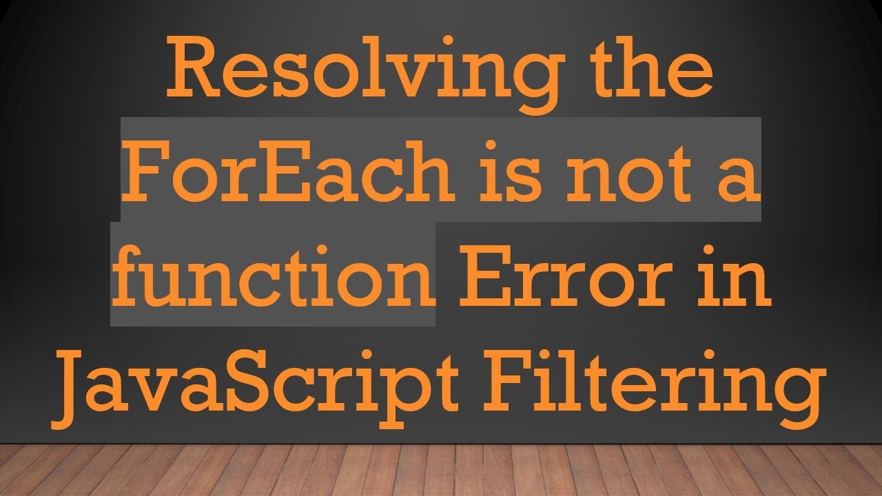 Resolving the ForEach is not a function Error in JavaScript Filtering